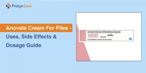 Anovate Cream For Piles - Uses, Side Effects & Dosage Guide - Pristyn Care